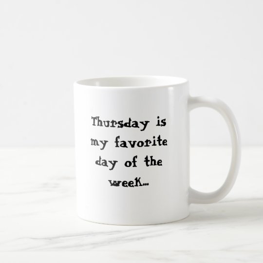 Thursday is my favorite day.. on Monday morning Coffee Mug | Zazzle.com