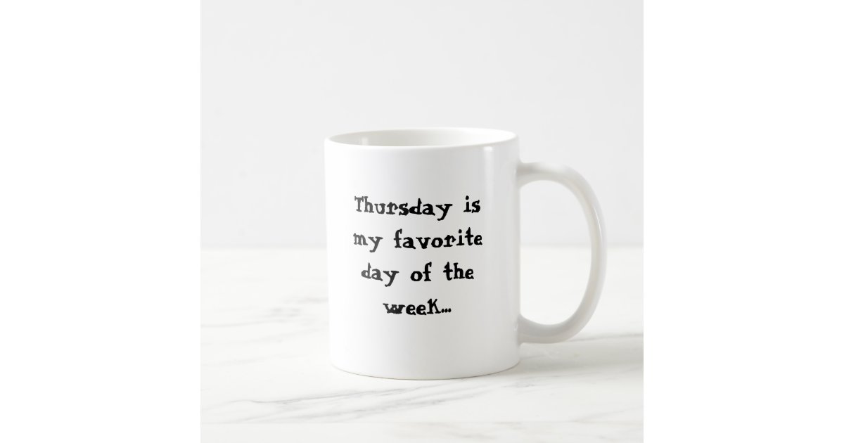 Thursday is my favorite day.. on Monday morning Coffee Mug | Zazzle