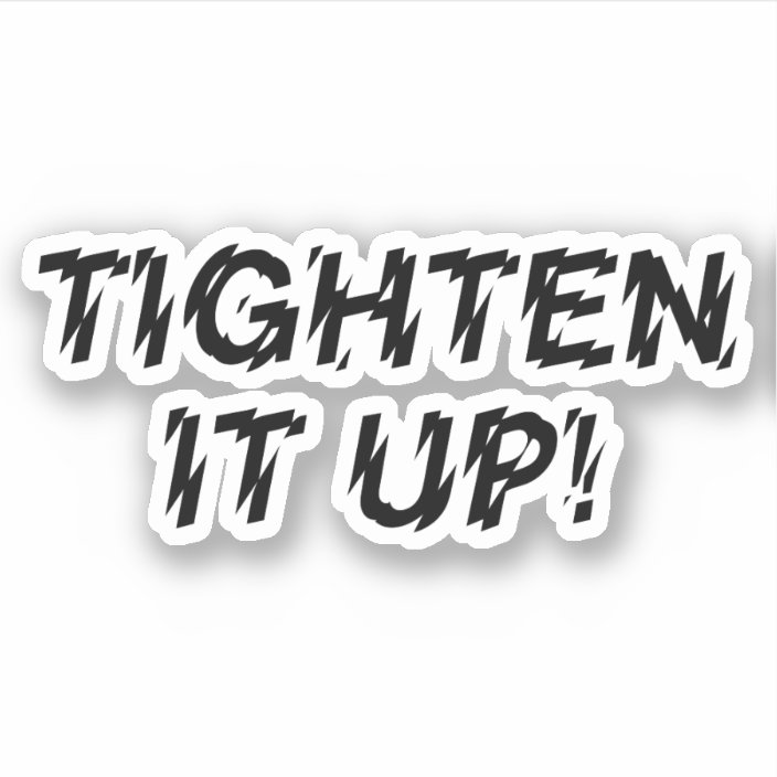 TIGHTEN IT UP! STICKER | Zazzle.com