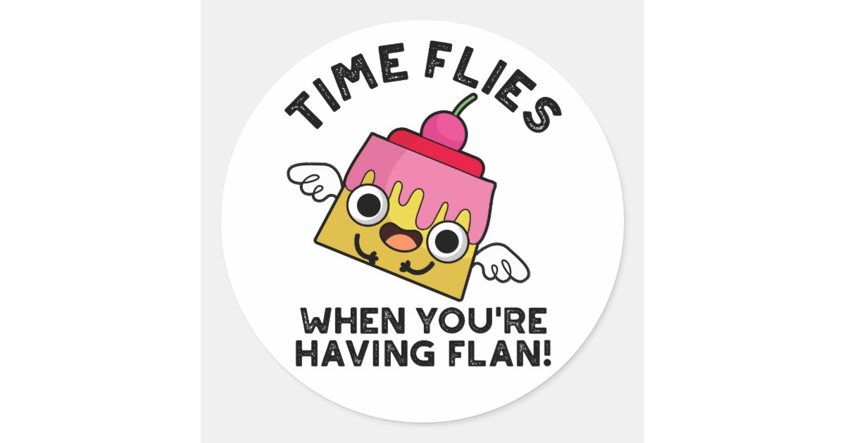 Time Flies When You're Having Flan Food Pun Classic Round Sticker | Zazzle