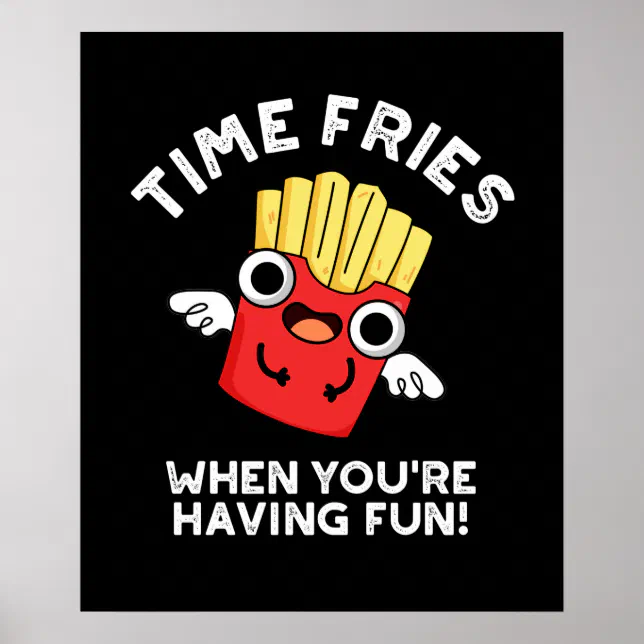 Time Fries When You're Having Fun Food Pun Dark BG Poster | Zazzle