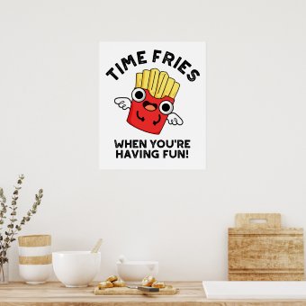 Time Fries When You're Having Fun Funny Food Pun Poster | Zazzle