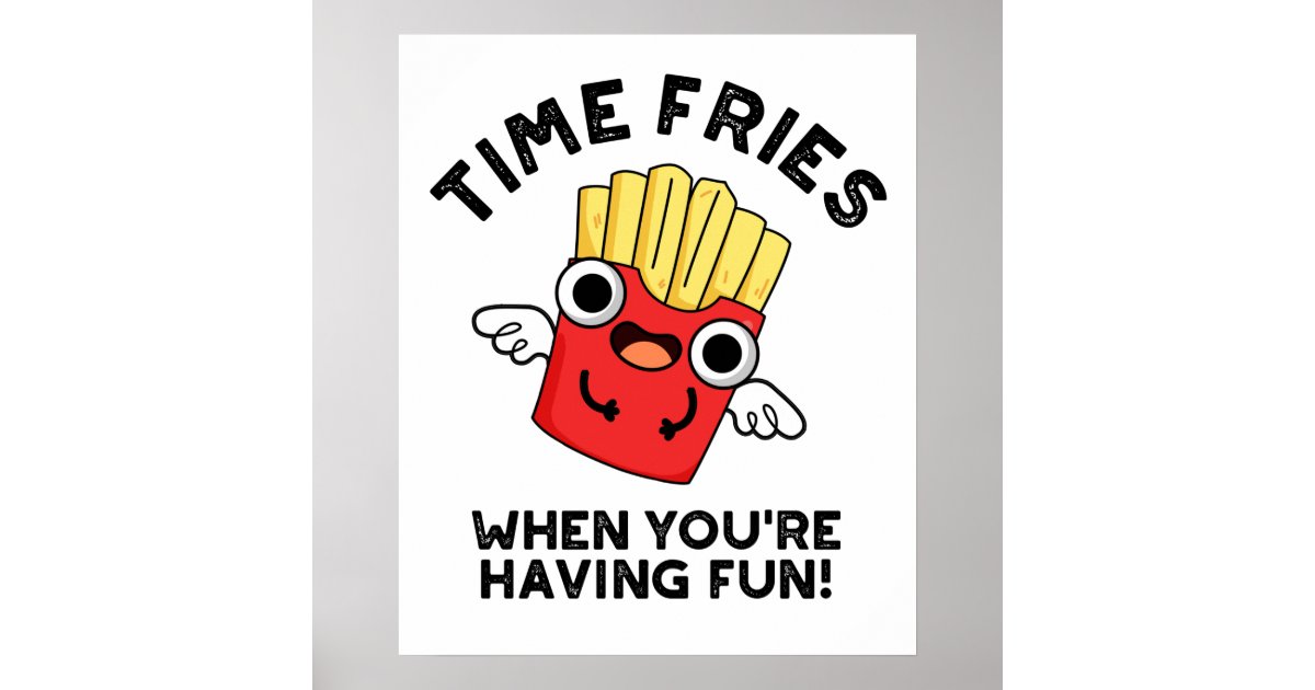 Time Fries When You're Having Fun Funny Food Pun Poster | Zazzle