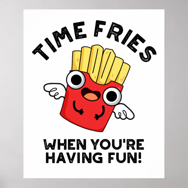 Time Fries When You're Having Fun Funny Food Pun Poster | Zazzle