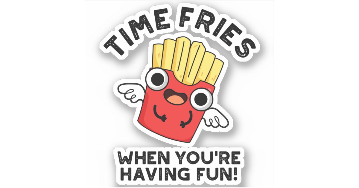 Time Fries When You're Having Fun Funny Food Pun Sticker | Zazzle