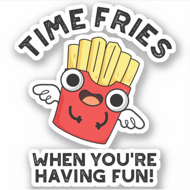 Time Fries When You're Having Fun Funny Food Pun Sticker | Zazzle