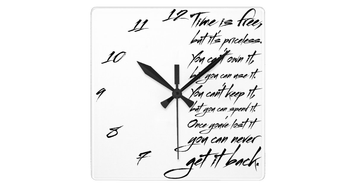 Time is free, but it's priceless. You can't own it Square Wall Clock ...