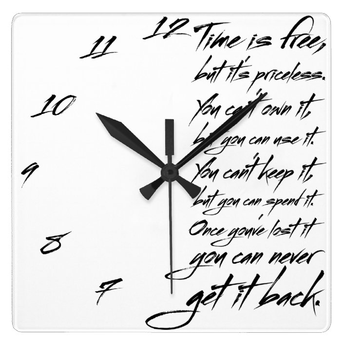 Time is free, but it's priceless. You can't own it Square Wall Clock ...