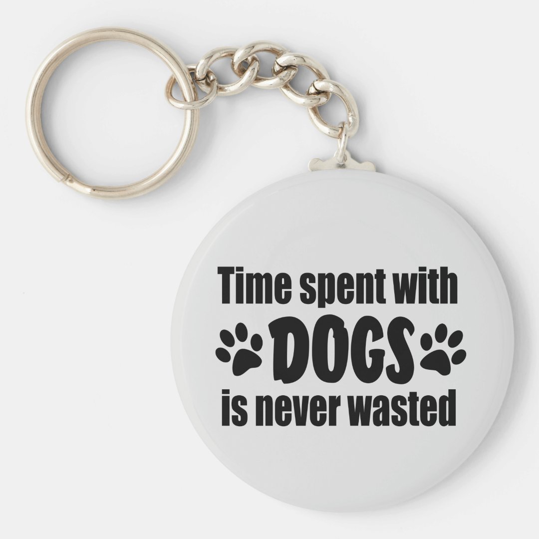 Time Spent With Dogs Is Never Wasted Keychain | Zazzle
