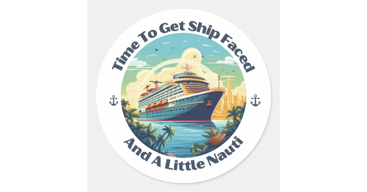 Time To Get Ship Faced And Get A Little Nauti Life Classic Round ...