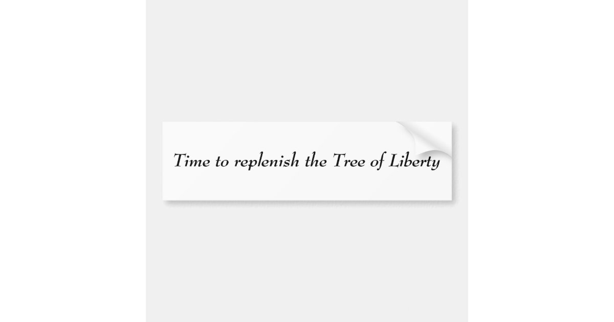 Time to replenish the Tree of Liberty Bumper Sticker | Zazzle