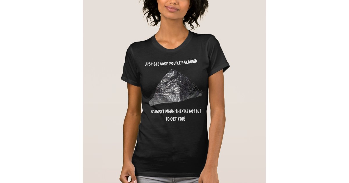 Tinfoil Hat Paranoia Women's T-shirt | Zazzle