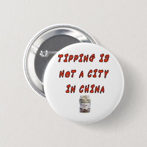 TIPPING IS NOT A CITY IN CHINA BUTTON | Zazzle