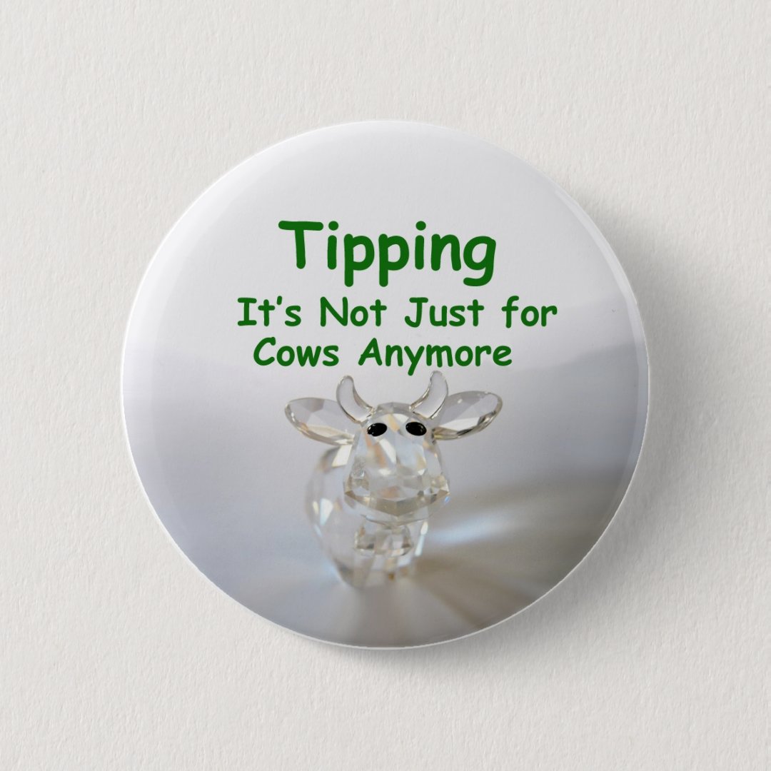Tipping - it's not just for cows anymore button | Zazzle