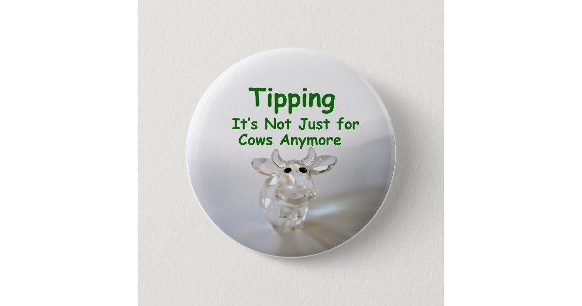 Tipping - it's not just for cows anymore button | Zazzle