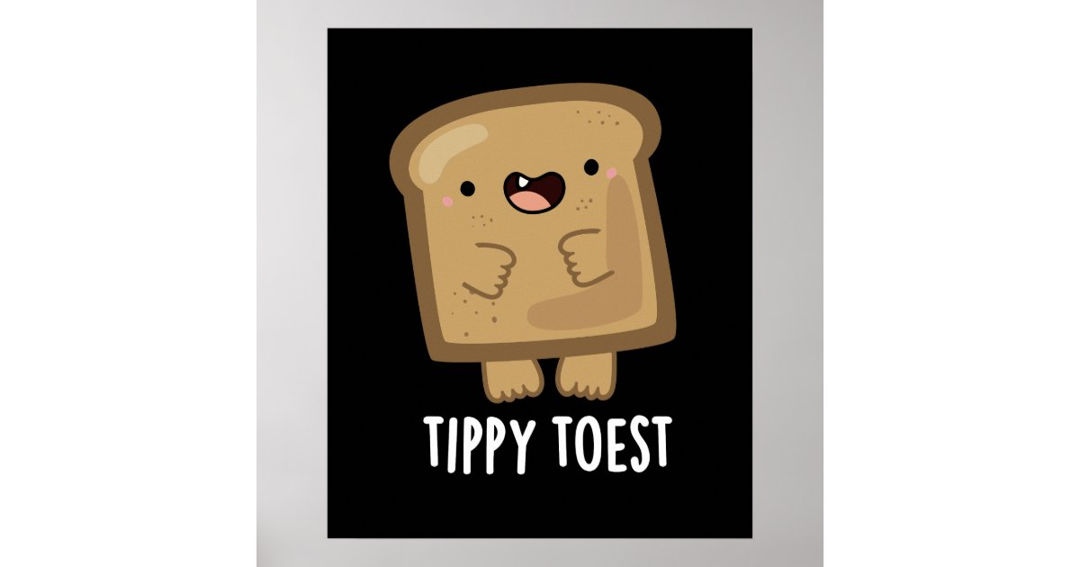 Tippy Toest Funny Tippy Toe Toast Pun Dark BG Poster | Zazzle