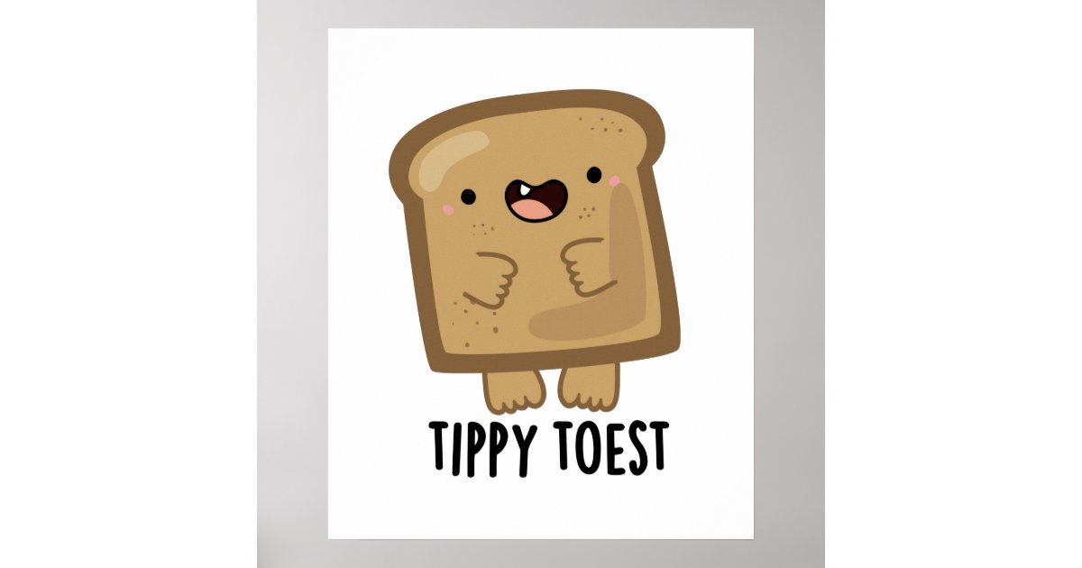 Tippy Toest Funny Tippy Toe Toast Pun Poster | Zazzle