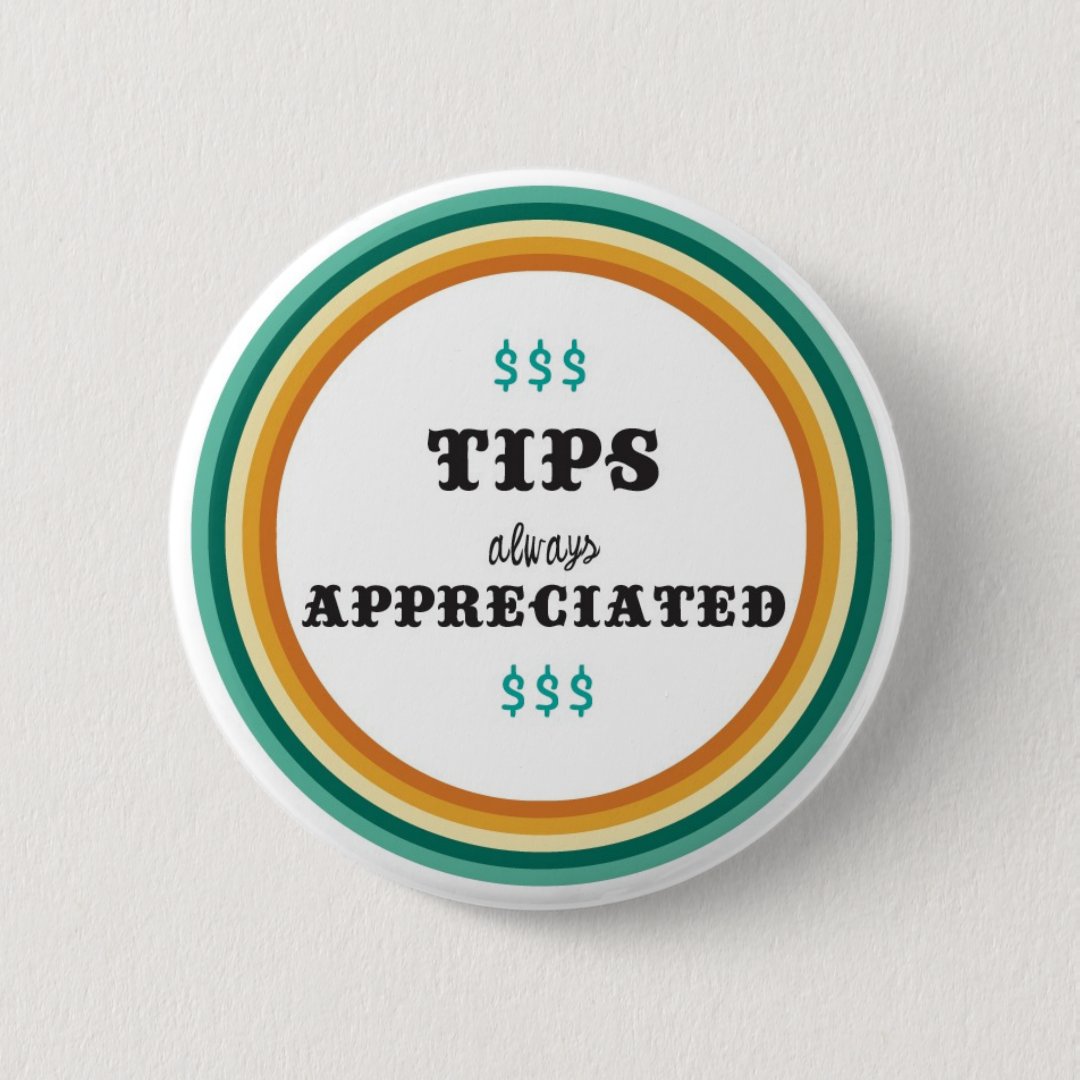 tips always appreciated pinback button | Zazzle