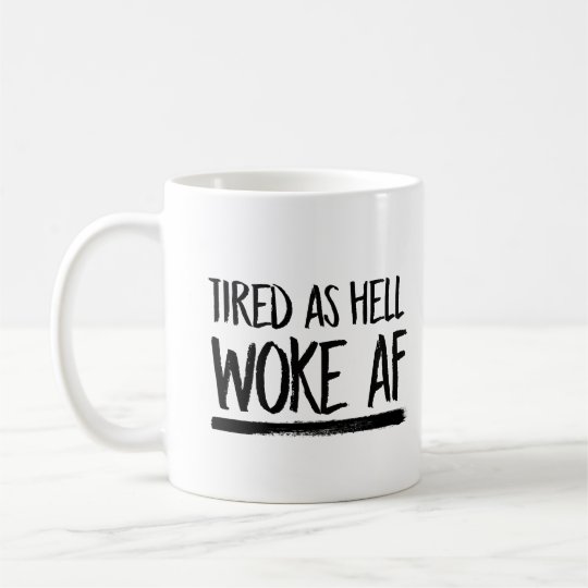Tired As Hell Woke AF -- Coffee Mug | Zazzle.com