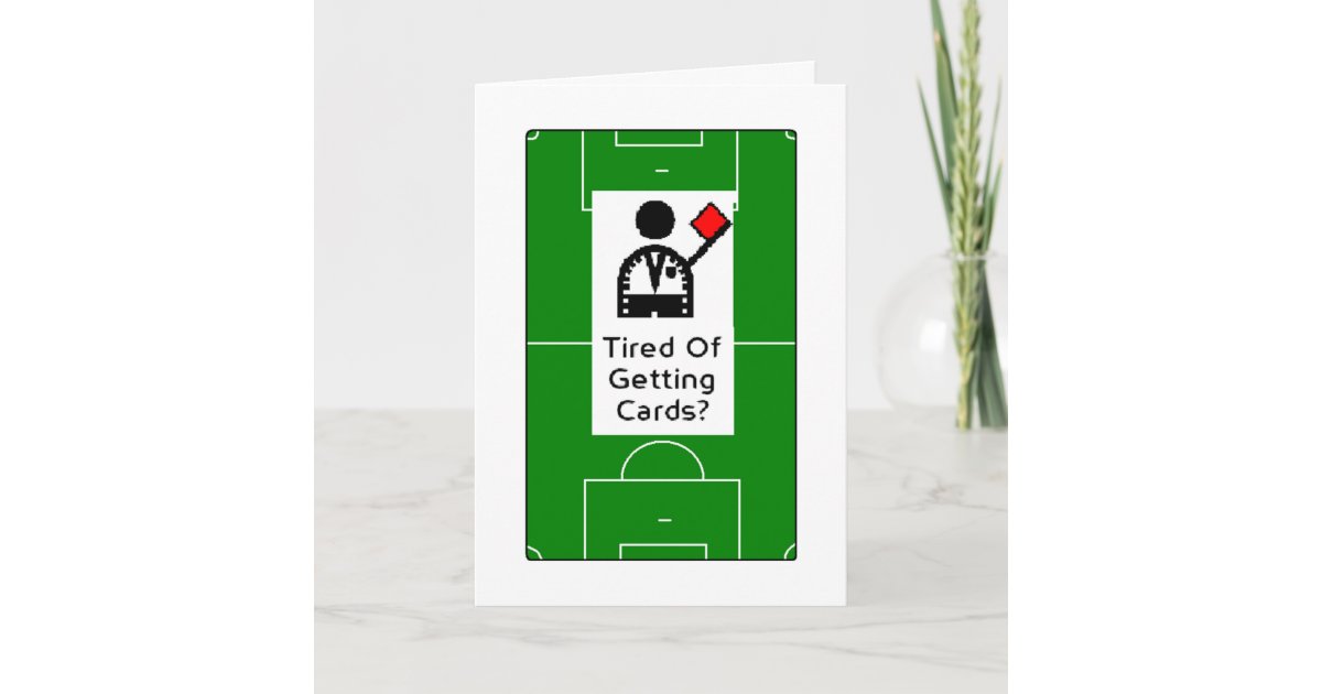 Tired Of Getting Cards? Happy Birthday Card | Zazzle