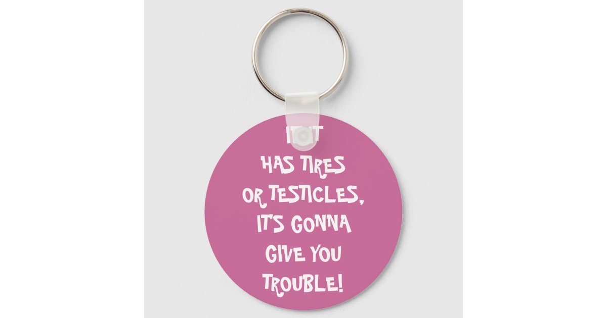 Tires & Testicles Trouble Keychain | Zazzle
