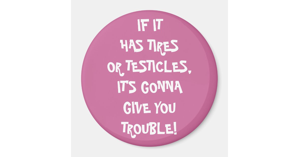 Tires & Testicles Trouble Magnet | Zazzle