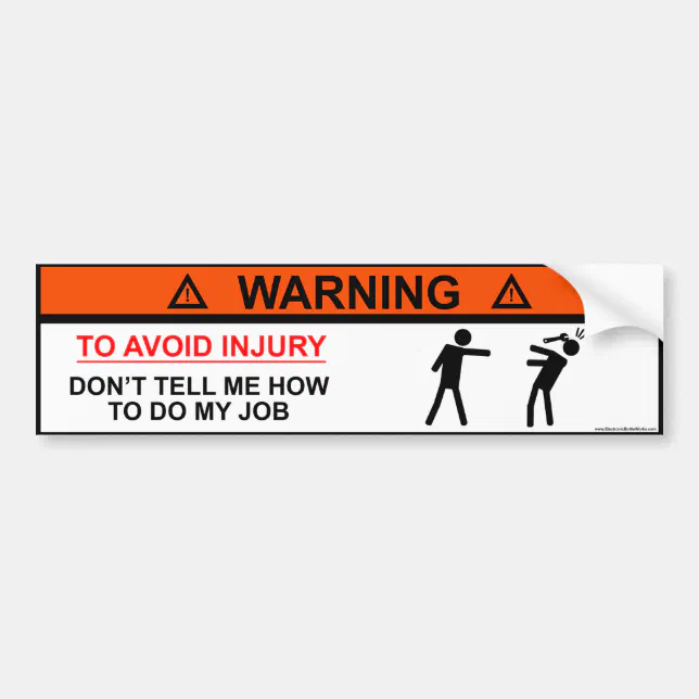 To Avoid Injury Dont tell me how to do my job Bumper Sticker | Zazzle
