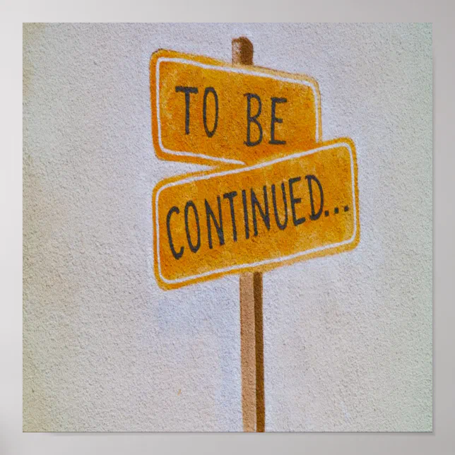 To Be Continued... Poster | Zazzle