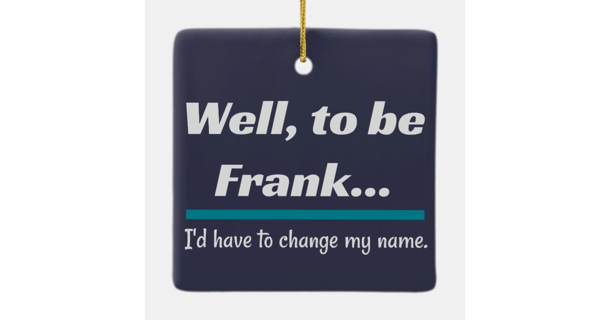 To be Frank, Dad Joke Humor Ceramic Ornament | Zazzle