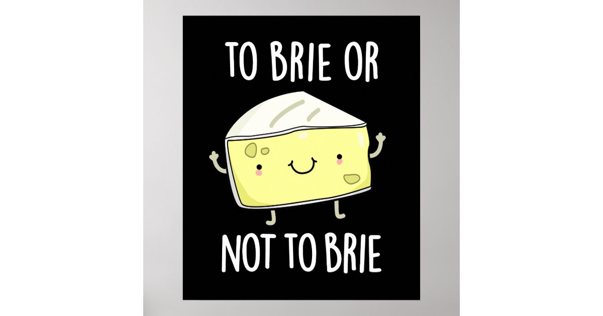 To Brie Or Not To Brie Funny Cheese Pun Dark BG Poster | Zazzle