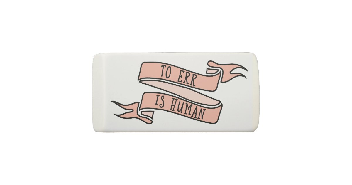 To Err Is Human Eraser | Zazzle.com
