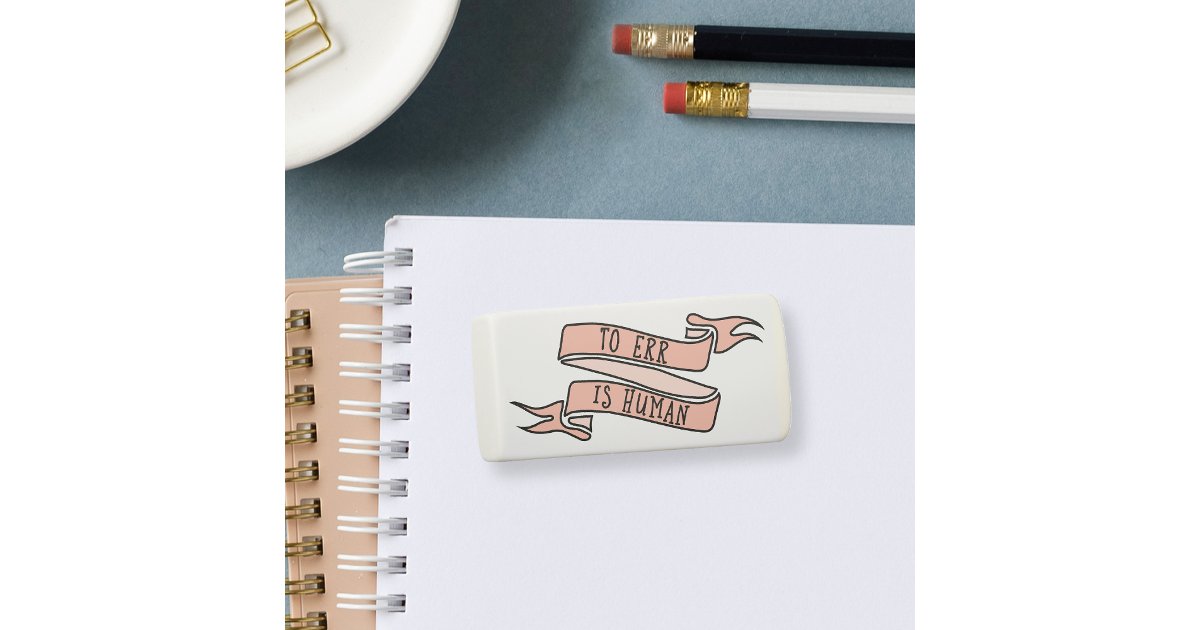 To Err Is Human Eraser | Zazzle