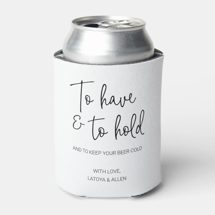 To Have And To Hold Keep Beer Cold Wedding Can Cooler | Zazzle