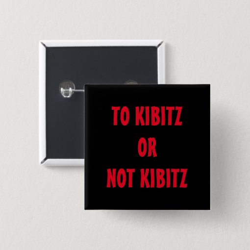TO KIBITZ OR NOT KIBITZ PIN | Zazzle