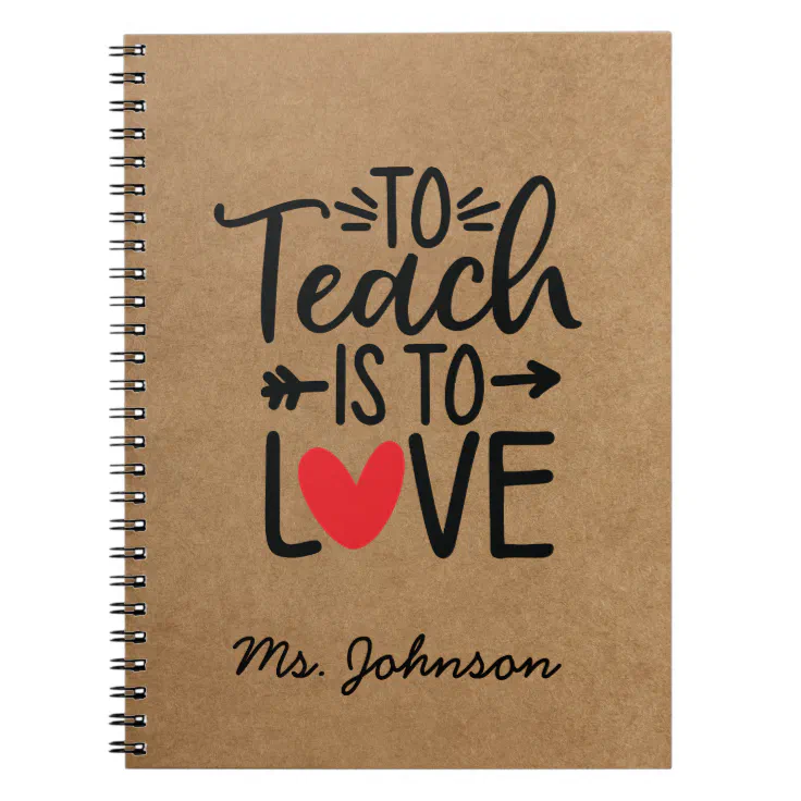 To Teach Is To Love | Personalized Teacher Notebook | Zazzle