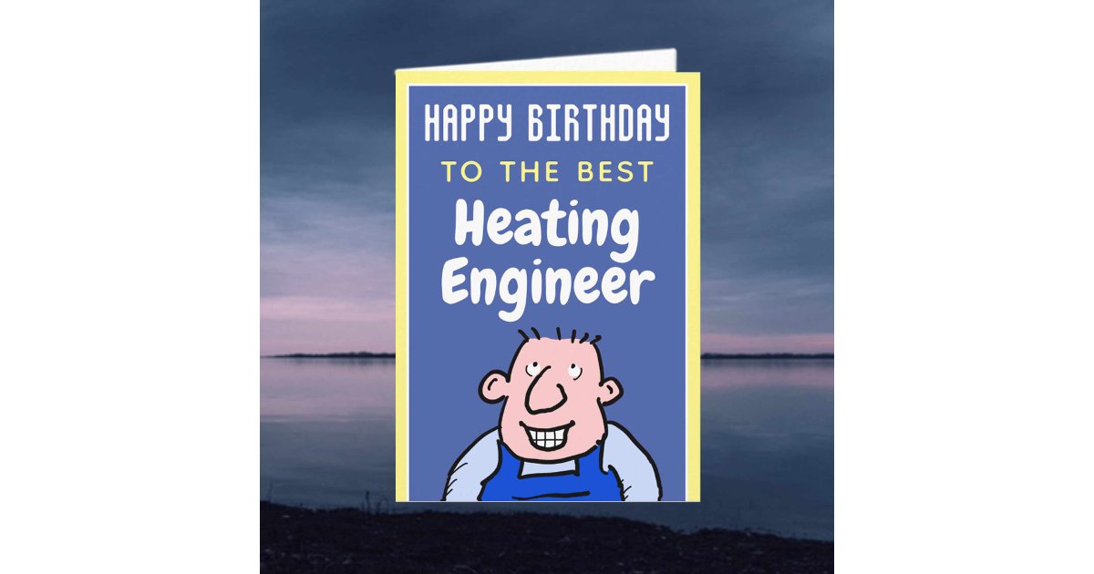 To The Best Heating Engineer - Happy Birthday Card | Zazzle