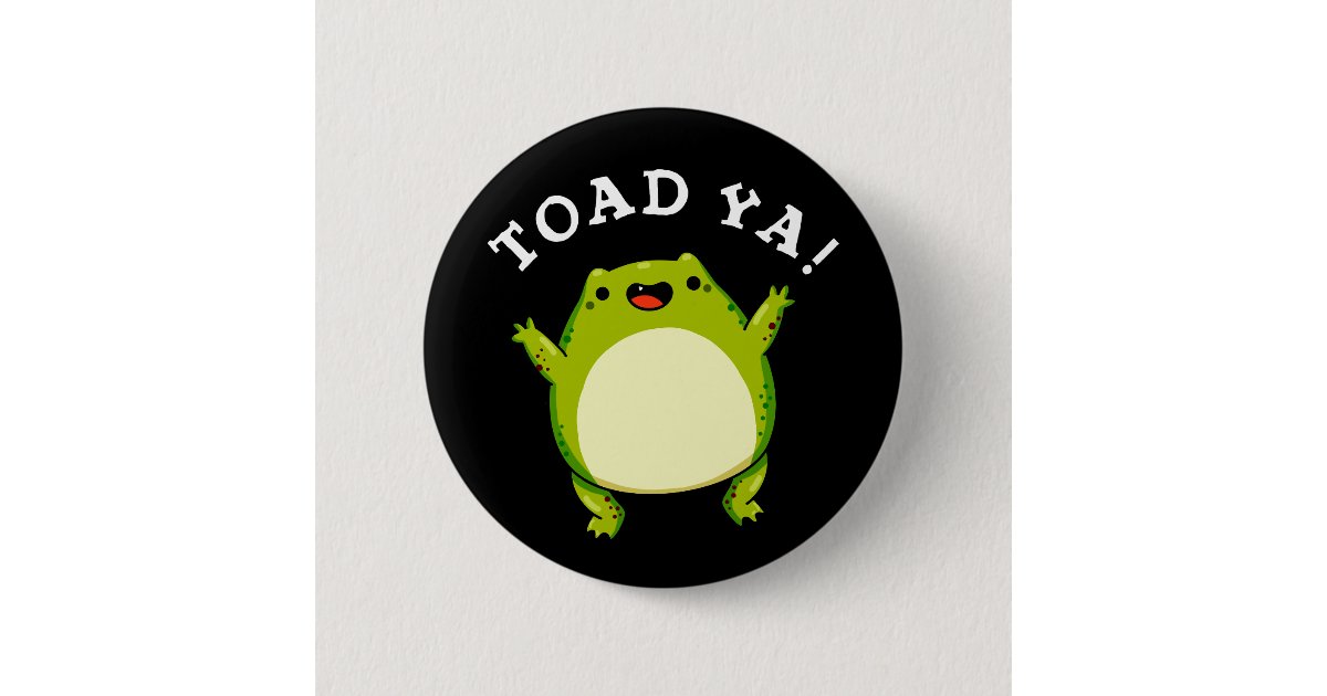 Toad Ya Funny Frog Pun Dark BG Button | Zazzle