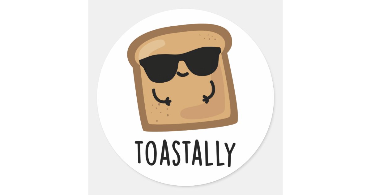 Toastally Funny Toast Bread Pun Classic Round Sticker | Zazzle