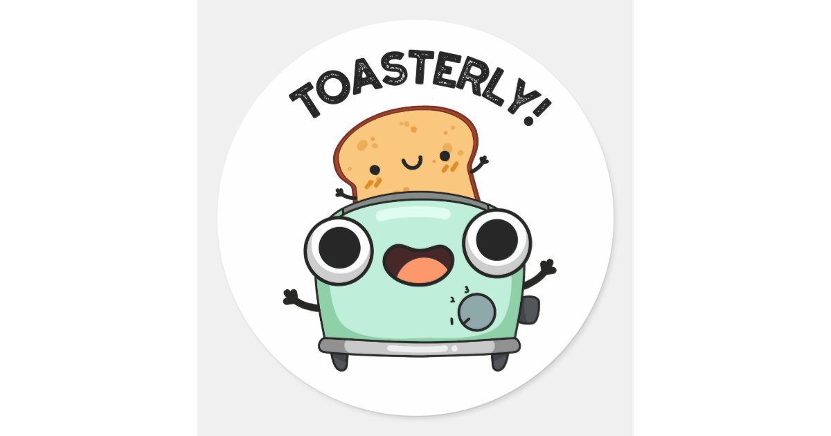 Toasterly Funny Toaster Toast Pun Classic Round Sticker | Zazzle
