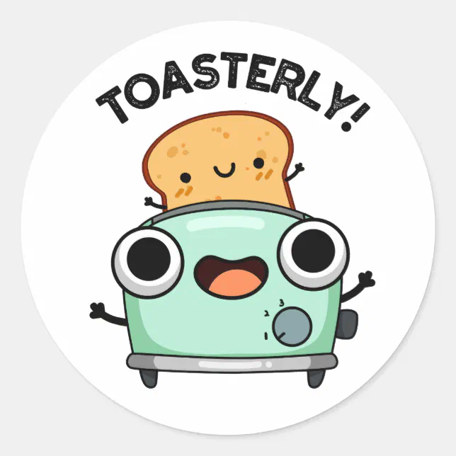 Toasterly Funny Toaster Toast Pun Classic Round Sticker | Zazzle