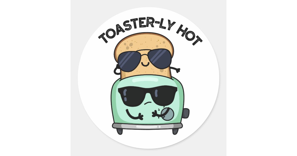 Toasterly Hot Funny Toaster Pun Classic Round Sticker | Zazzle