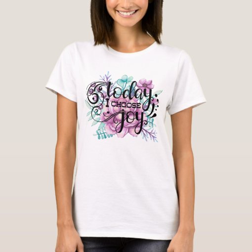 Today I Choose Joy | Floral T-Shirt | Zazzle