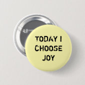 TODAY I CHOOSE JOY. PINBACK BUTTON | Zazzle