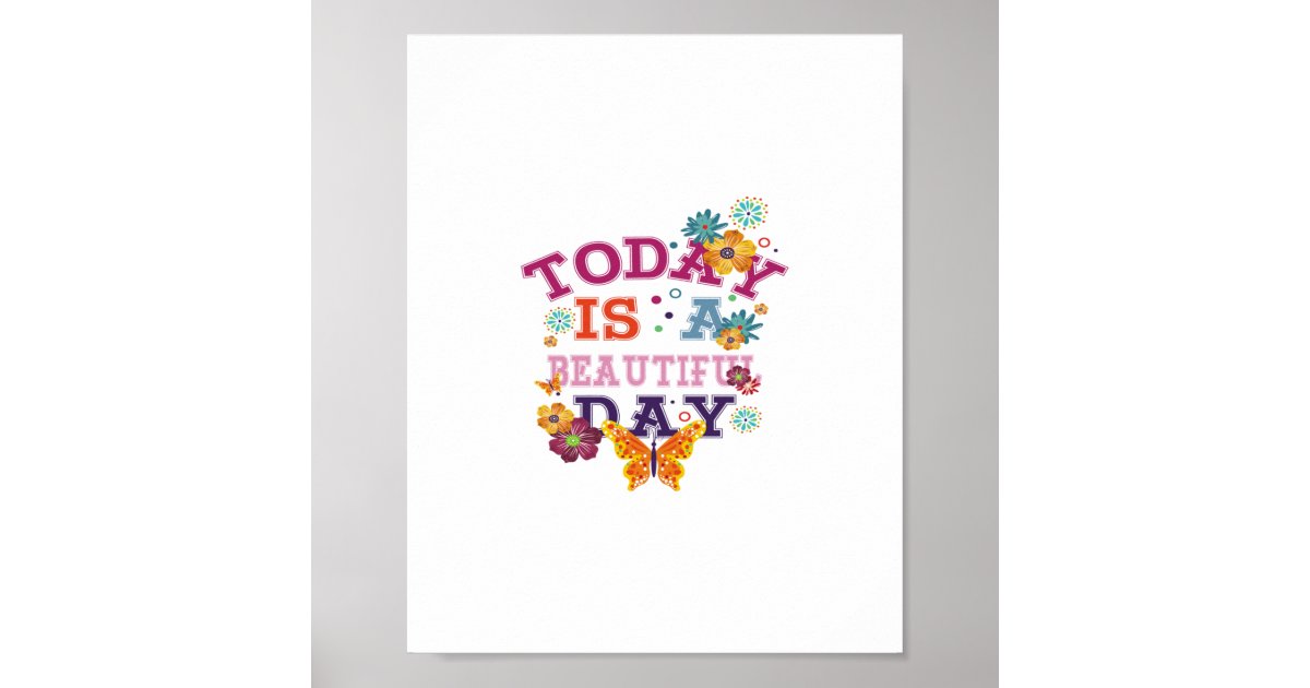 today is a beautiful day poster | Zazzle
