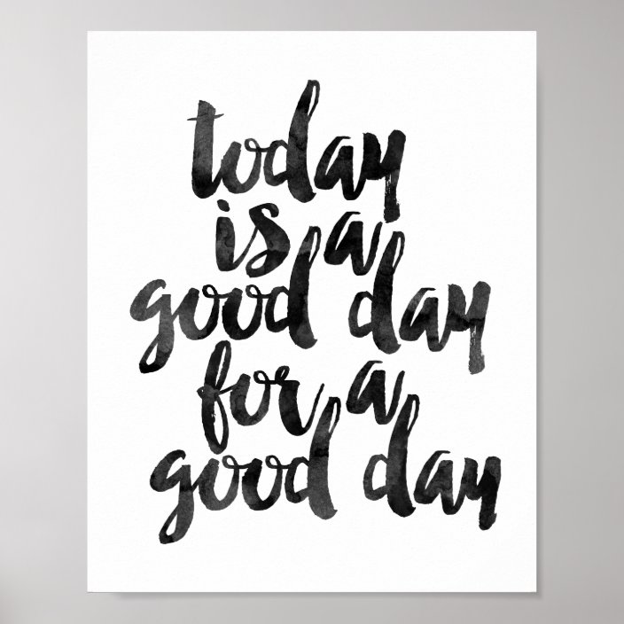 Today Is A Good Day For A Good Day Poster | Zazzle.com