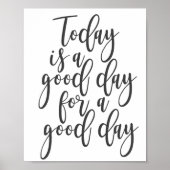 Today is a Good Day for a Good Day Poster | Zazzle