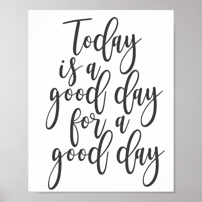 Today is a Good Day for a Good Day Poster | Zazzle.com