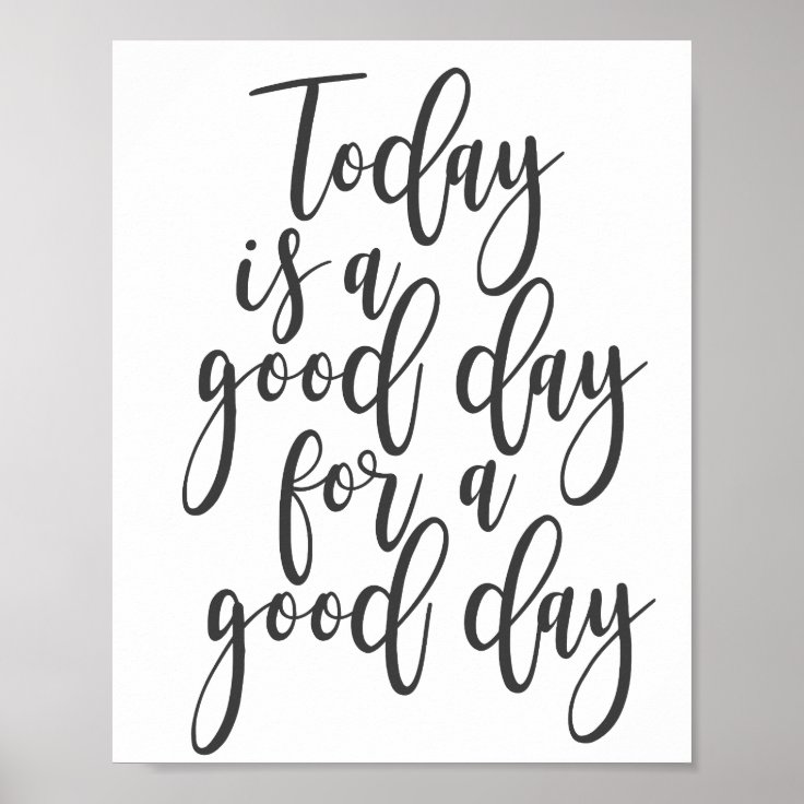Today is a Good Day for a Good Day Poster | Zazzle