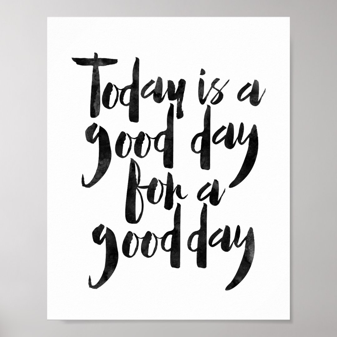 Today Is A Good Day For A Good Day Poster | Zazzle