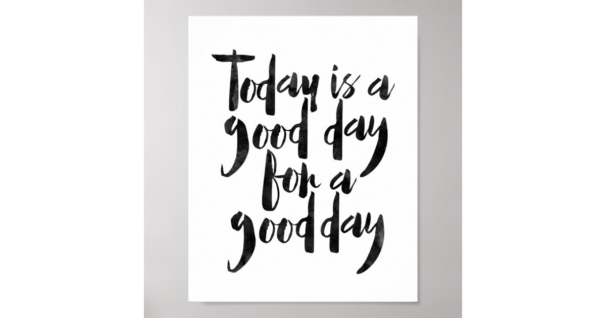 Today Is A Good Day For A Good Day Poster | Zazzle